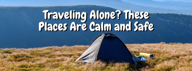 Traveling Alone? Calm & Safe Destinations for Solo Travel